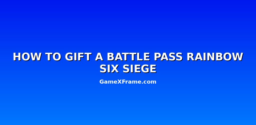 How to Gift a Battle Pass Rainbow Six Siege - Game X Frame