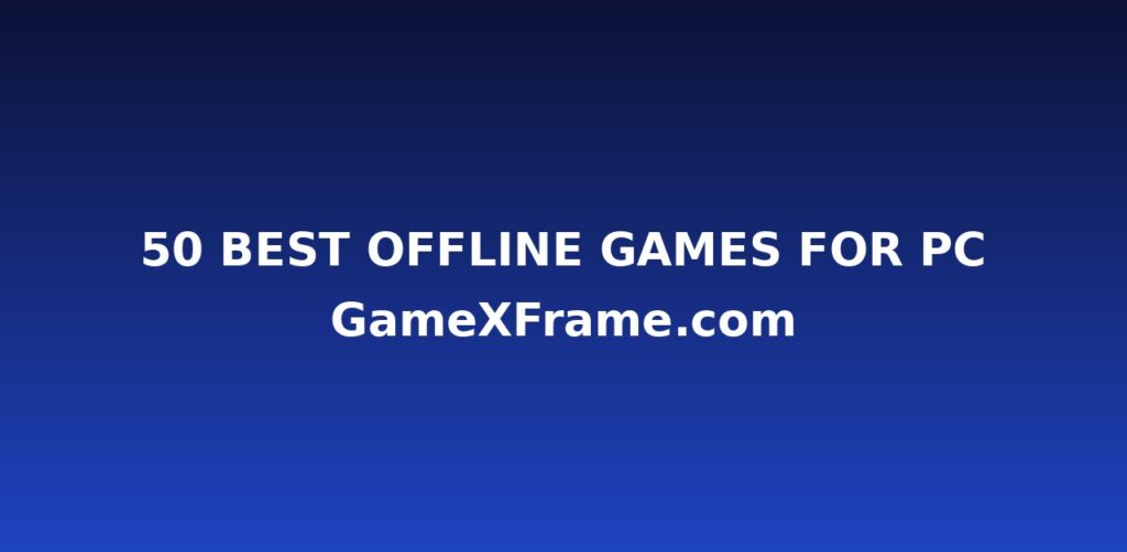 50 Best Offline Games for PC in 2026 — No Internet Required — GameXFrame